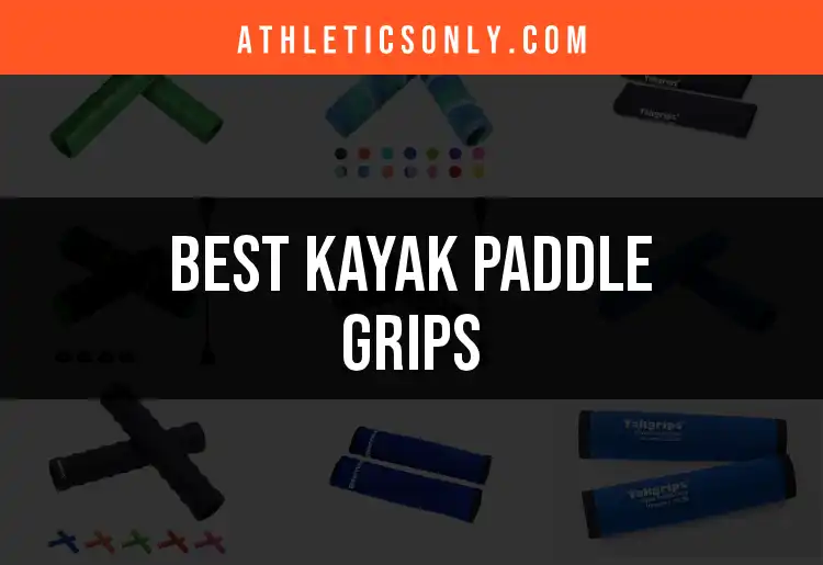 11 Best Kayak Paddle Grips for a Comfortable Adventure