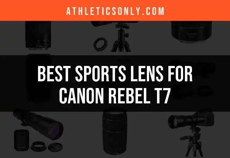 12 Best Sports Lenses for Canon Rebel T7 Revealed
